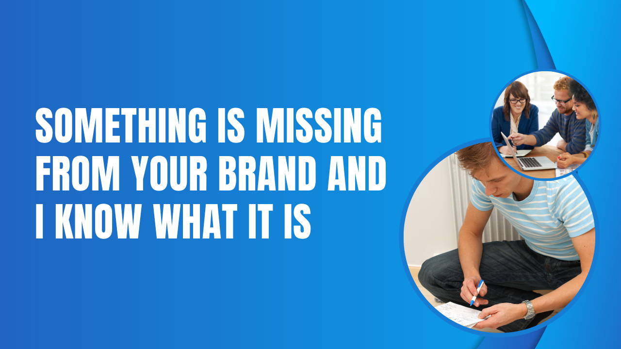 Something is Missing From Your Brand and I Know What It Is